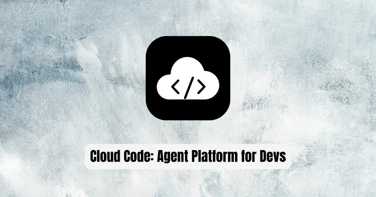 Cloud Code: The Agent Platform for Modern Devs